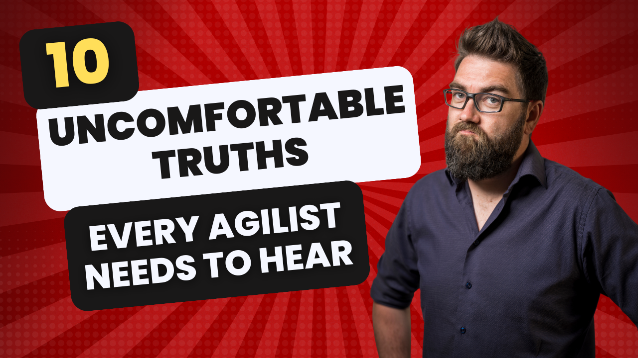10 uncomfortable truths every Agilist needs to hear